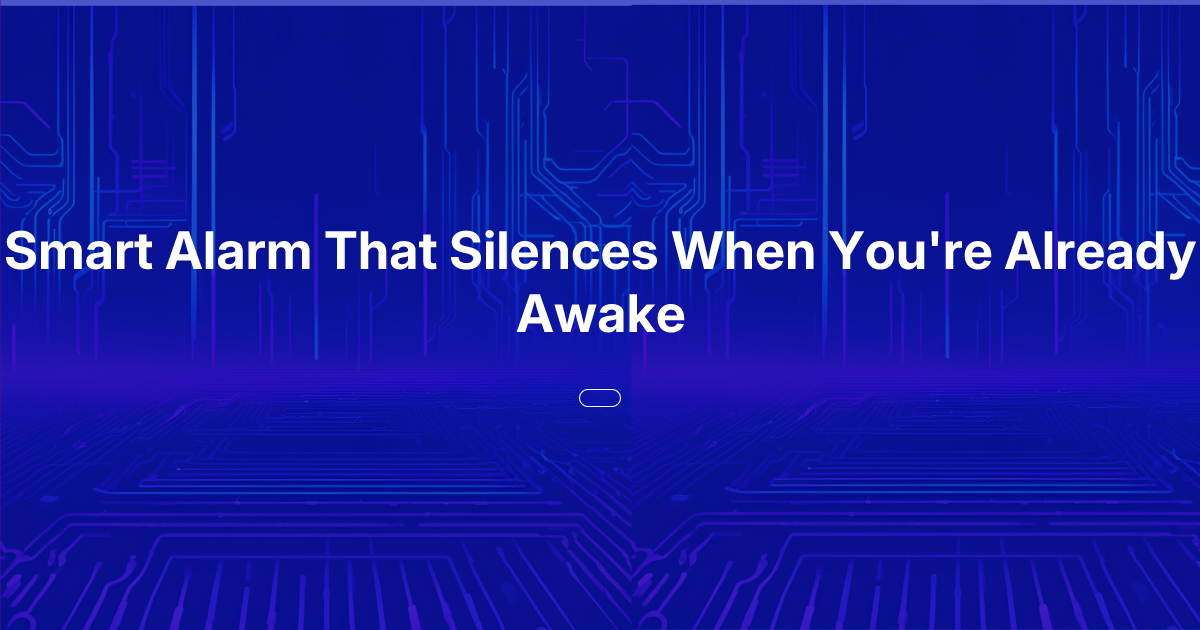Smart Alarm That Silences When You're Already Awake | Oasis of Ideas
