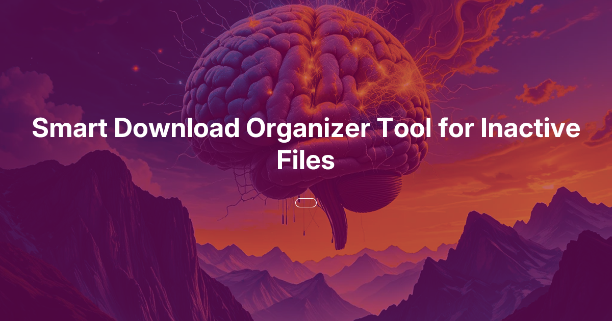Smart Download Organizer Tool for Inactive Files | Oasis of Ideas
