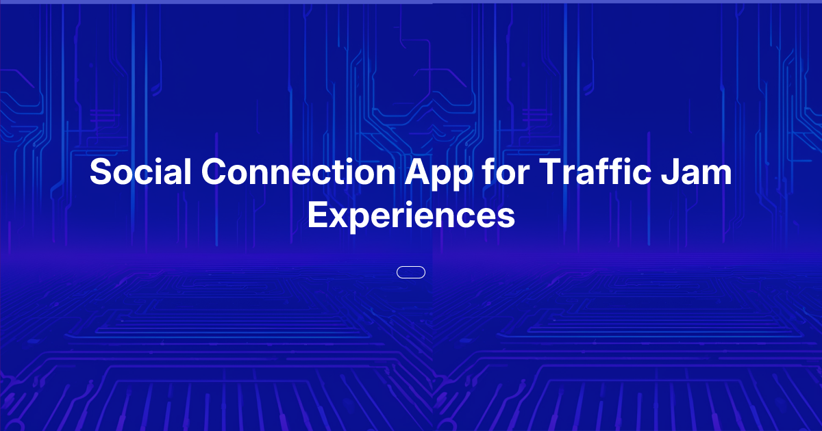 Social Connection App for Traffic Jam Experiences | Oasis of Ideas