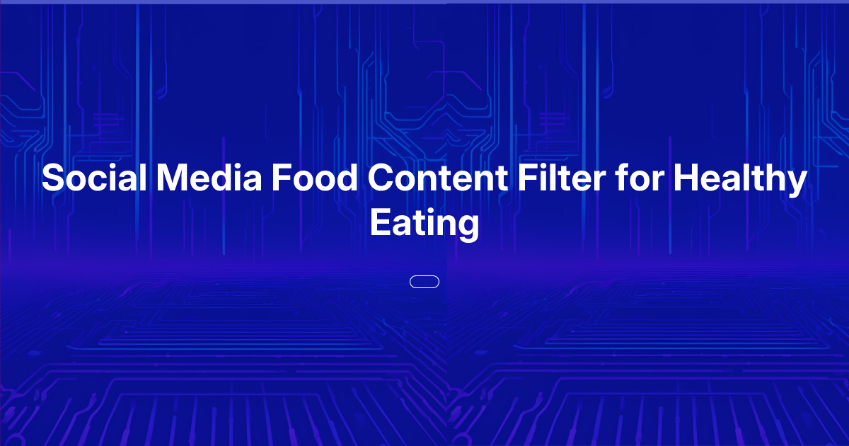 Social Media Food Content Filter for Healthy Eating | Oasis of Ideas
