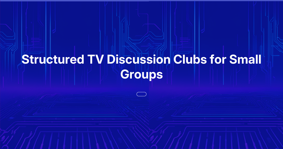 Structured TV Discussion Clubs for Small Groups | Oasis of Ideas