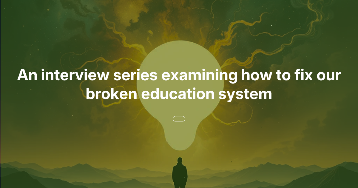 An interview series examining how to fix our broken education system ...
