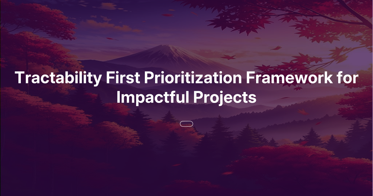 Tractability First Prioritization Framework For Impactful Projects