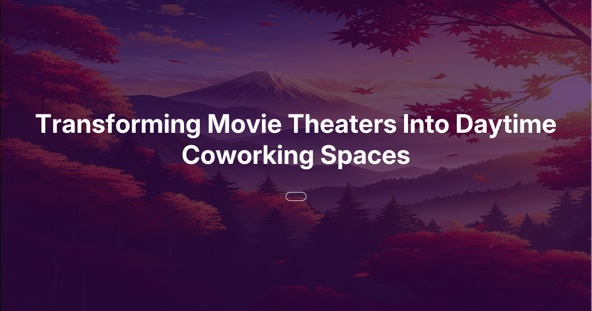 Transforming Movie Theaters Into Daytime Coworking Spaces | Oasis of Ideas
