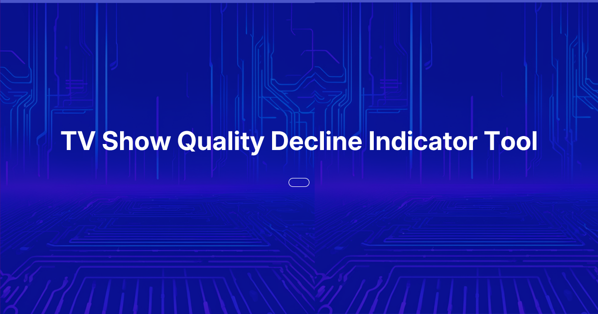 TV Show Quality Decline Indicator Tool | Oasis of Ideas