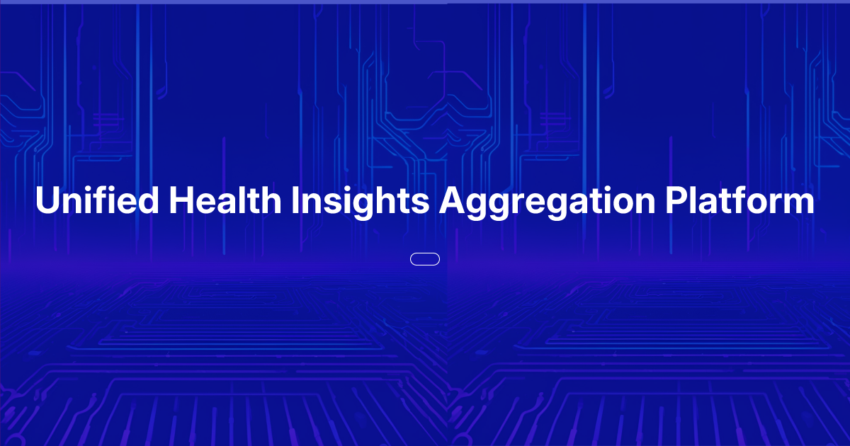 Unified Health Insights Aggregation Platform | Oasis of Ideas