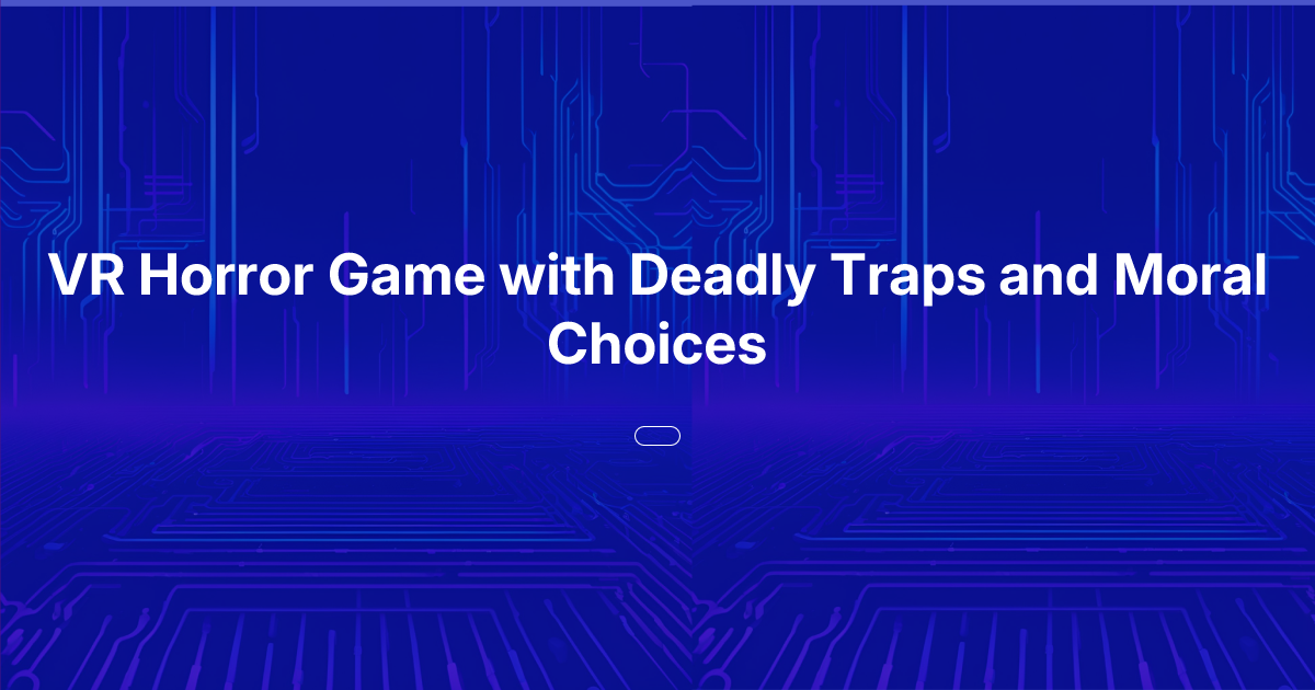 VR Horror Game with Deadly Traps and Moral Choices | Oasis of Ideas