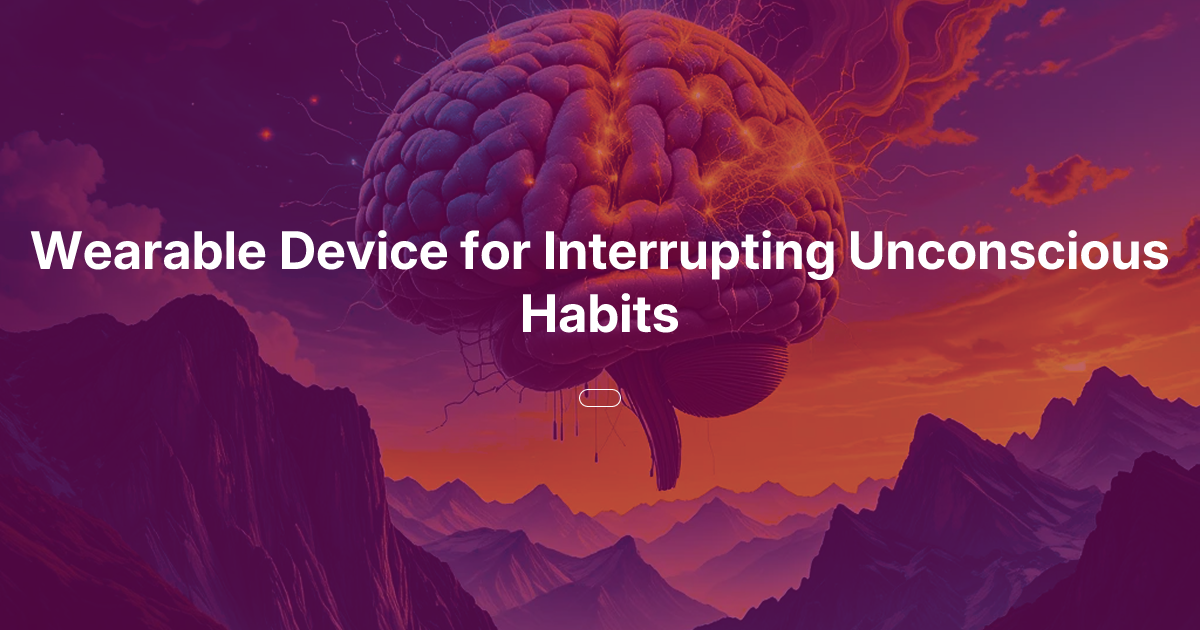 Wearable Device for Interrupting Unconscious Habits | Oasis of Ideas